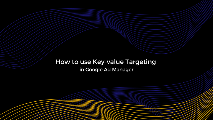 How to use Key-value Targeting in Google Ad Manager - PubGalaxy