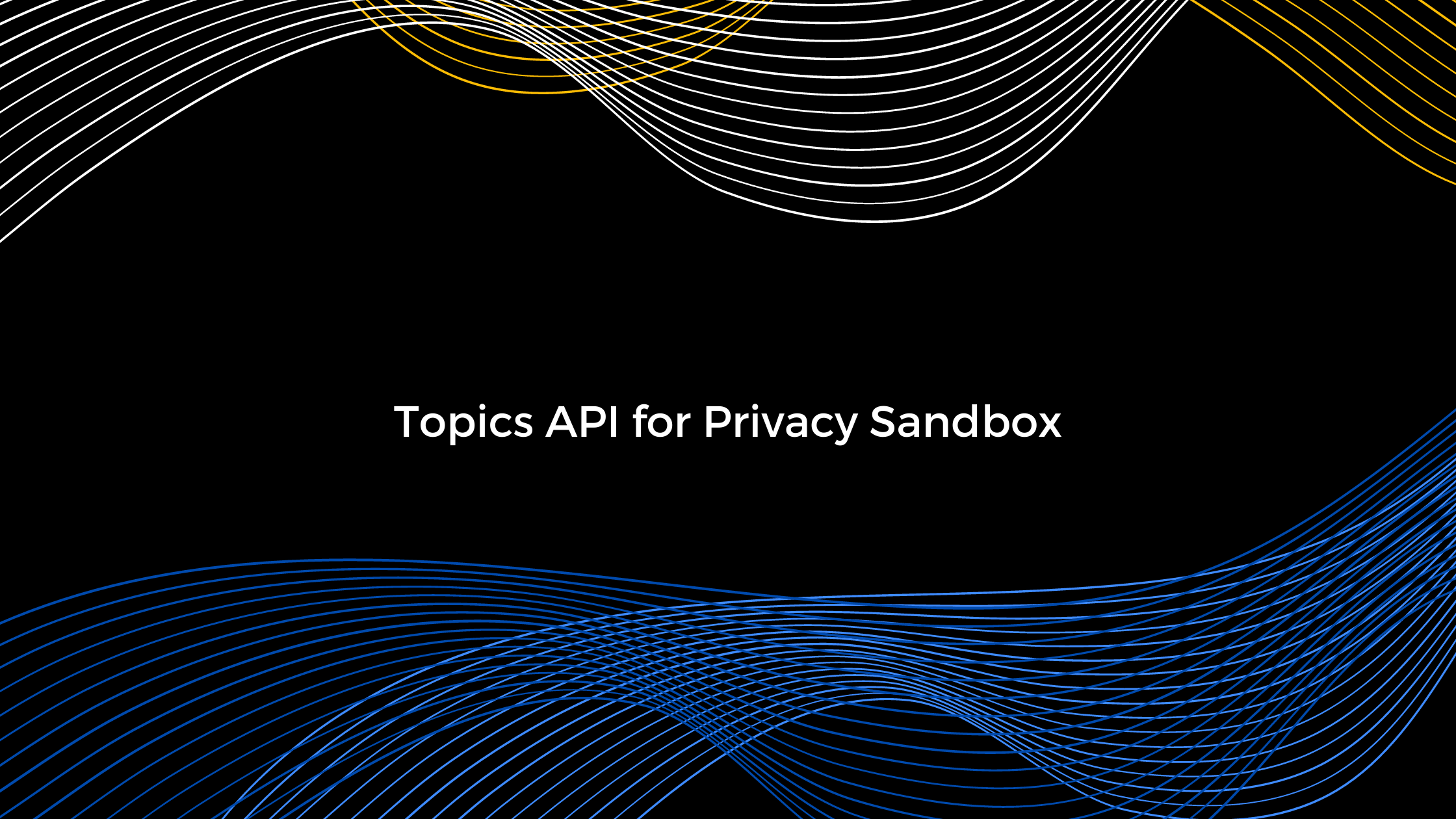 Topics API for Privacy Sandbox: All you need to know - PubGalaxy
